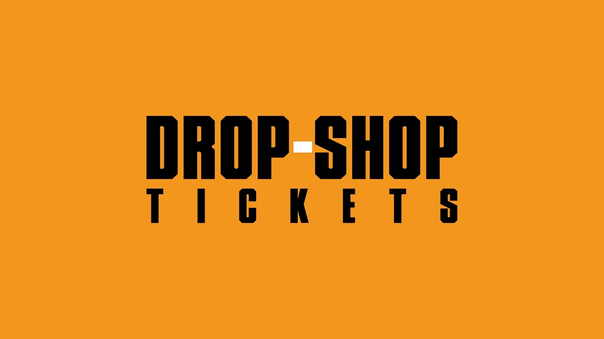 Home | Drop Shop Tickets